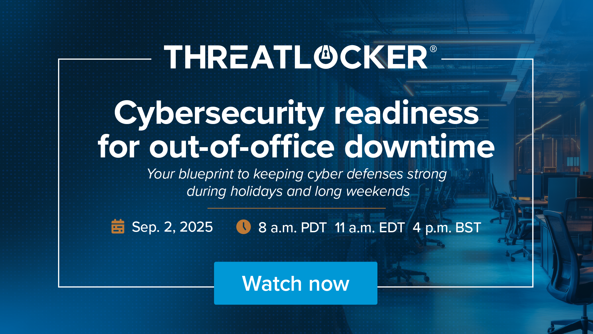 Cybersecurity readiness for out-of-office downtime | ThreatLocker webinars